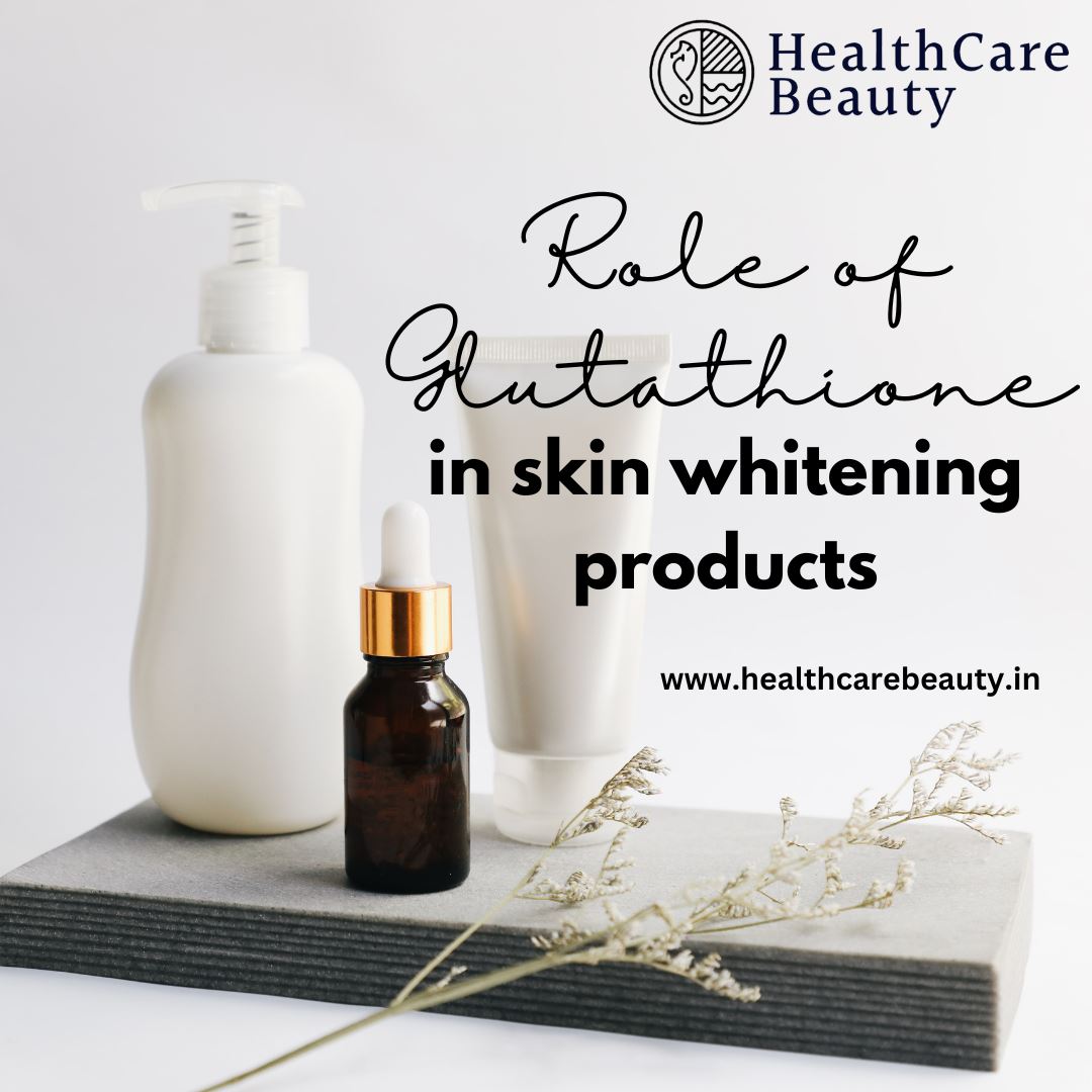 Role of glutathione in skin whitening Products